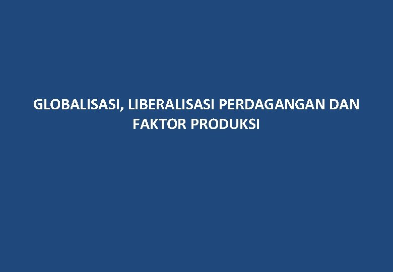 GLOBALISASI LIBERALISASI PERDAGANGAN DAN FAKTOR PRODUKSI BAHASAN ...