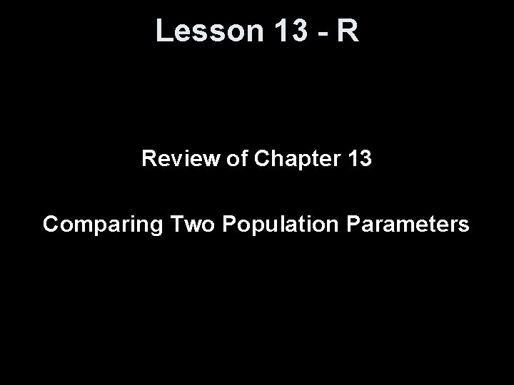 Lesson 13 R Review of Chapter 13 Comparing
