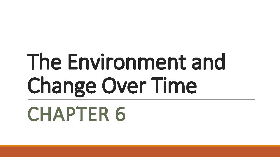 The Environment and Change Over Time CHAPTER 6