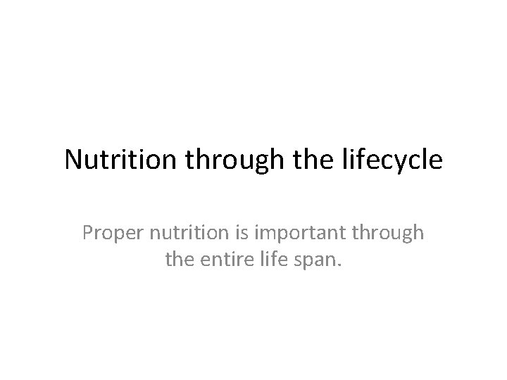 Nutrition through the lifecycle Proper nutrition is important