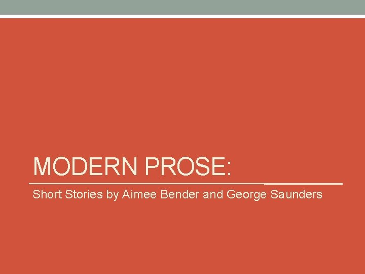 MODERN PROSE Short Stories by Aimee Bender and