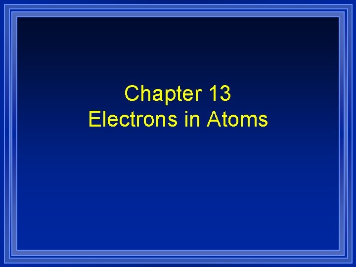 Chapter 13 Electrons in Atoms Section 13 1