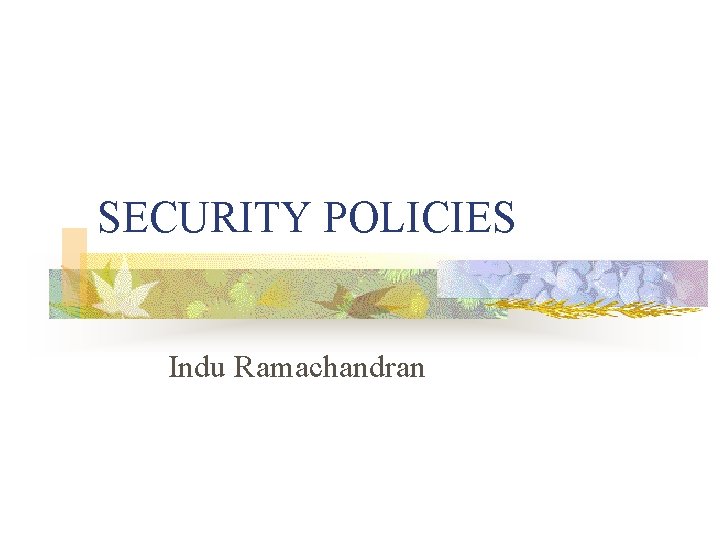 SECURITY POLICIES Indu Ramachandran Outline n n n