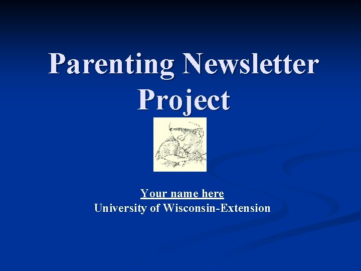 Parenting Newsletter Project Your name here University of