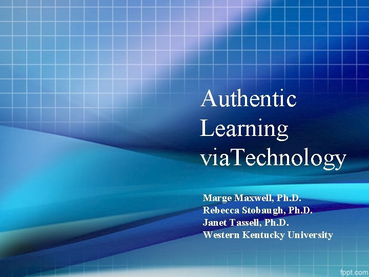 Authentic Learning via Technology Marge Maxwell Ph D