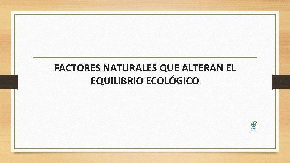 FACTORES NATURALES Y ACTIVIDADES HUMANAS QUE ALTERAN EL