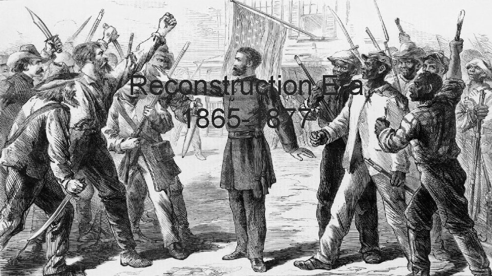 Reconstruction Era 1865 1877 Reconstruction Era The period