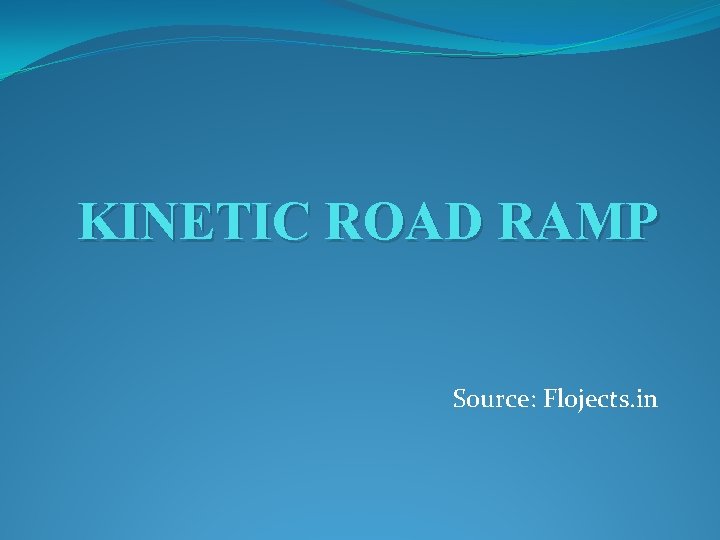 KINETIC ROAD RAMP Source Flojects in Contents Introduction