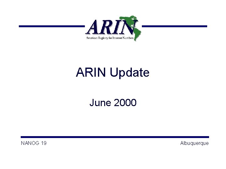 ARIN Update June 2000 NANOG 19 Albuquerque Overview