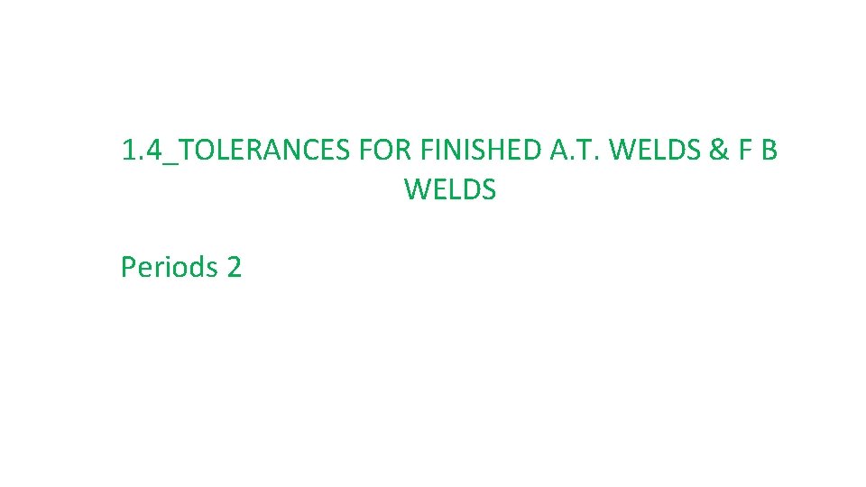 1 4TOLERANCES FOR FINISHED A T WELDS F