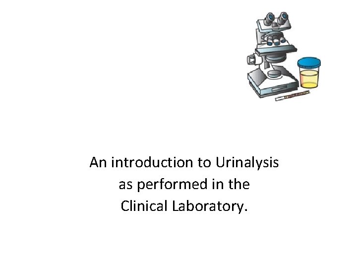 An introduction to Urinalysis as performed in the