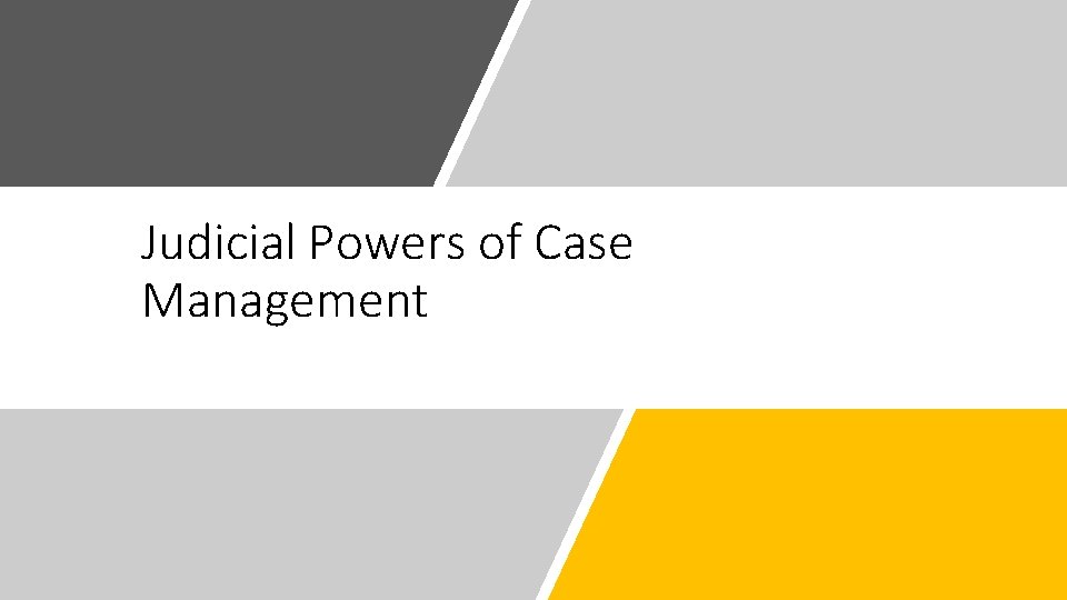 Judicial Powers of Case Management Judges Powers of