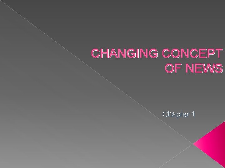 CHANGING CONCEPT OF NEWS Chapter 1 News must