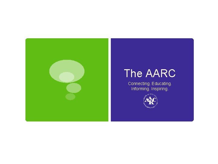 The AARC Connecting Educating Informing Inspiring Why do