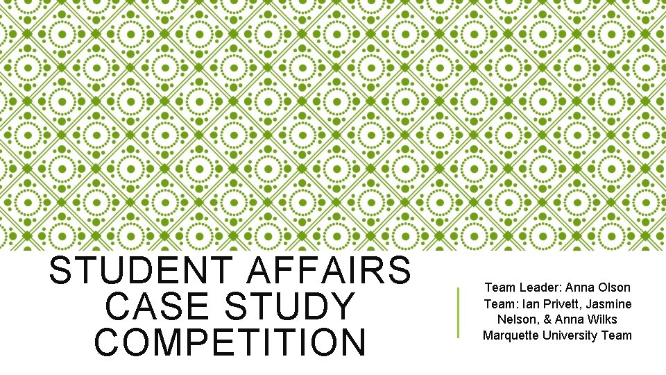 STUDENT AFFAIRS CASE STUDY COMPETITION Team Leader Anna