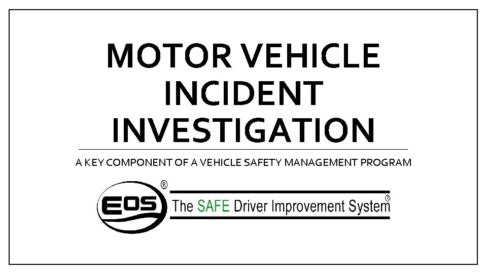 MOTOR VEHICLE INCIDENT INVESTIGATION A KEY COMPONENT OF