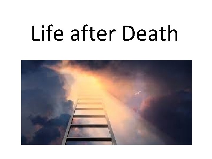 Life after Death what happens to us when