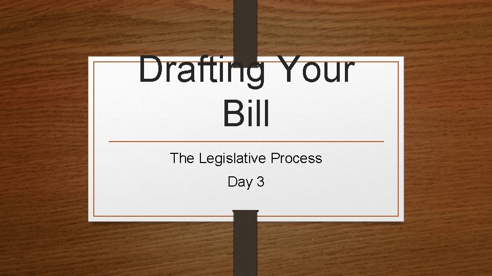 Drafting Your Bill The Legislative Process Todays Objective