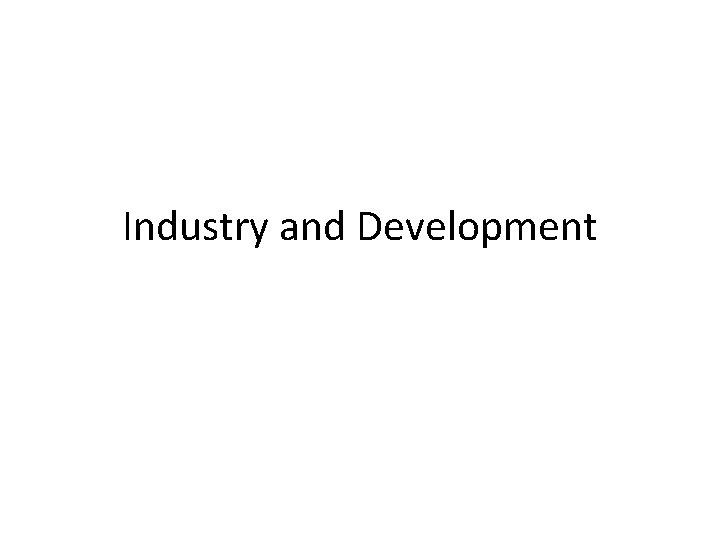 Industry and Development How and Why Development depends