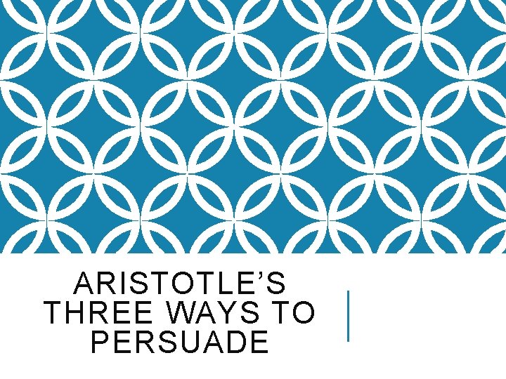 ARISTOTLES THREE WAYS TO PERSUADE QUICK WRITE Think