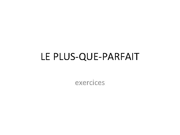 LE PLUSQUEPARFAIT exercices A Traduisez du franais langlais