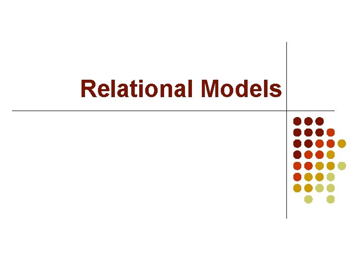 Relational Models CSE 515 in One Slide We