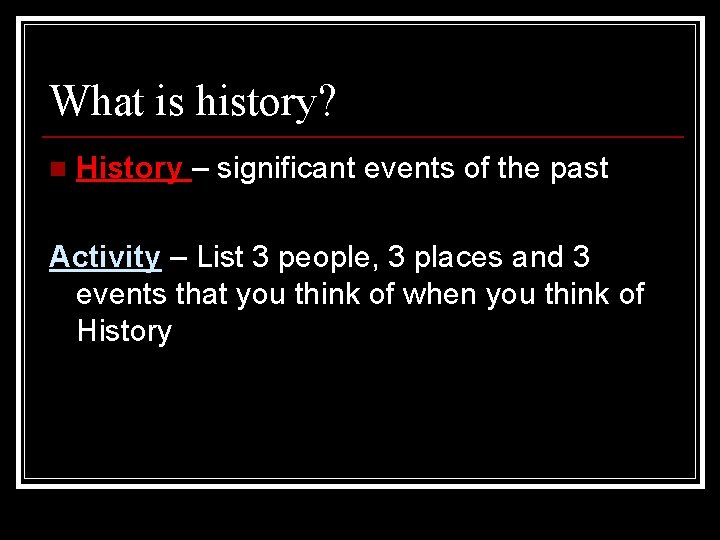 What is History A look into who what