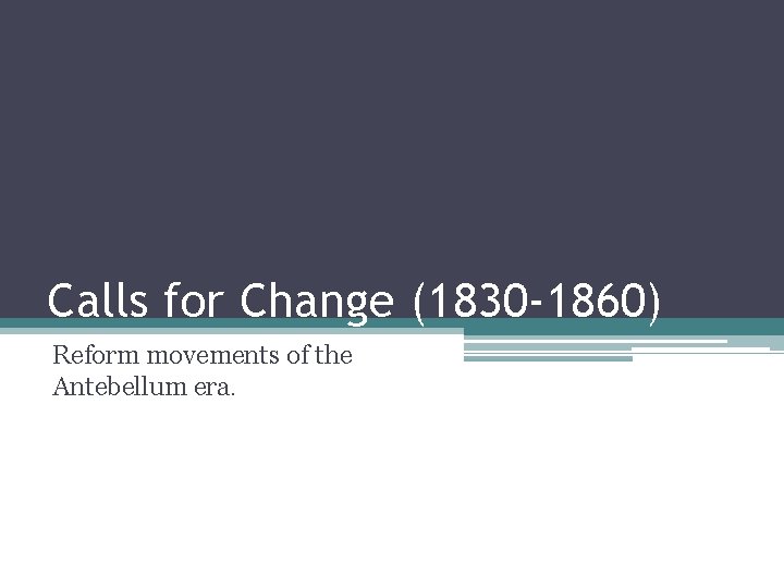 Calls for Change 1830 1860 Reform movements of