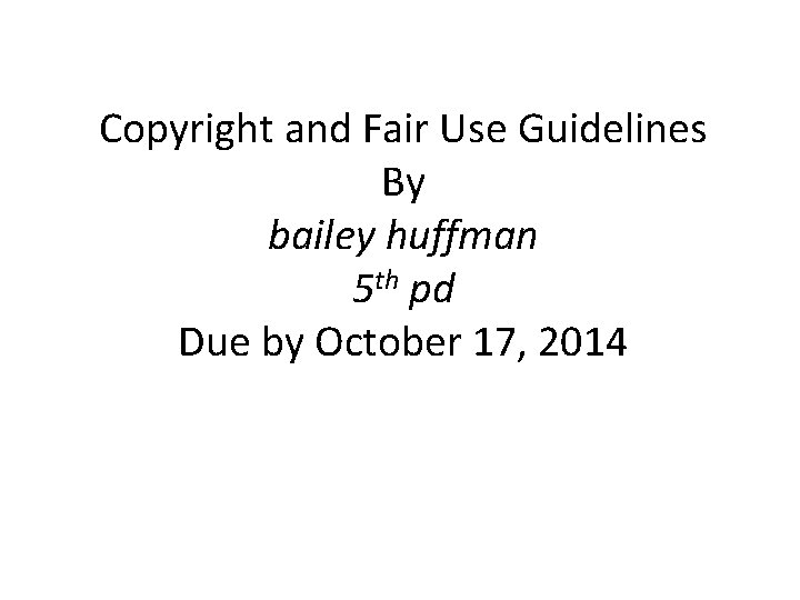Copyright and Fair Use Guidelines By bailey huffman