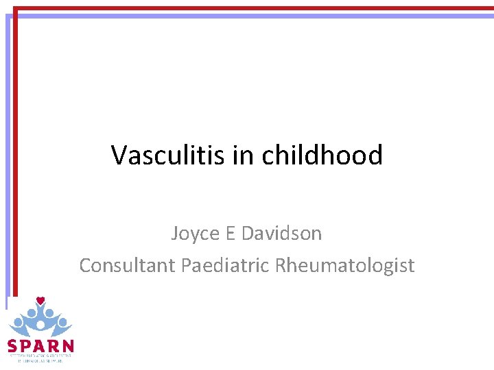 Vasculitis in childhood Joyce E Davidson Consultant Paediatric