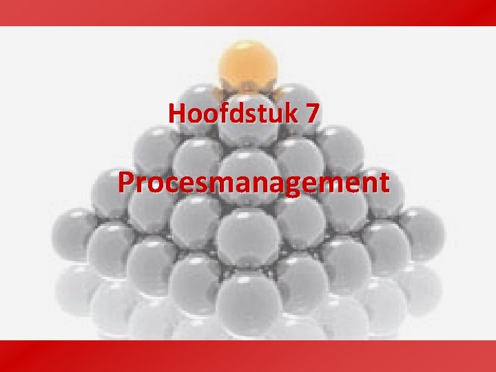 Hoofdstuk 7 Procesmanagement Organisatie van processen Het management