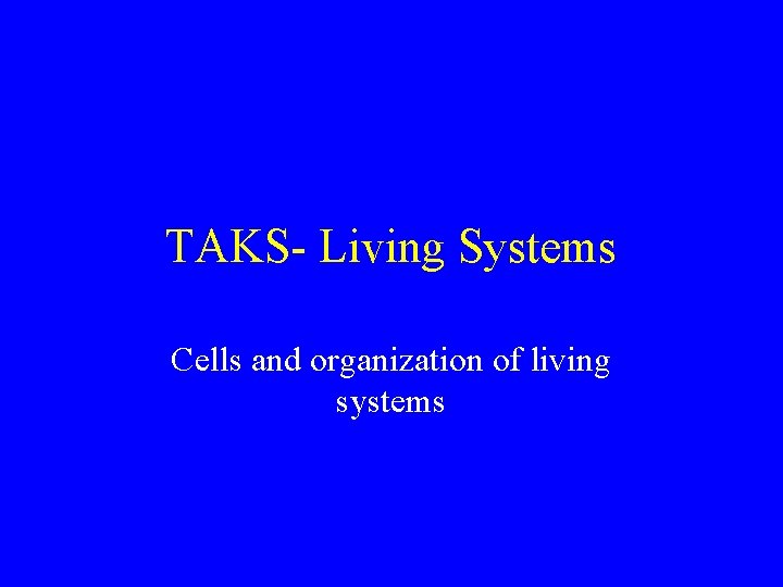 TAKS Living Systems Cells and organization of living