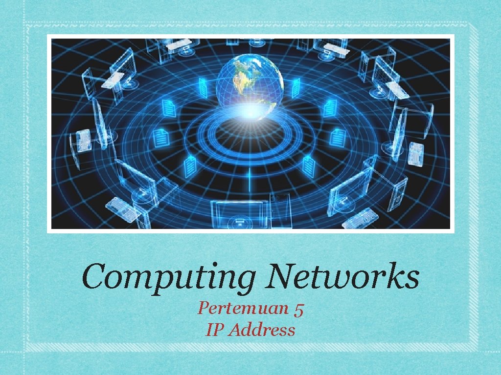 Computing Networks Pertemuan 5 IP Address Pengertian IP