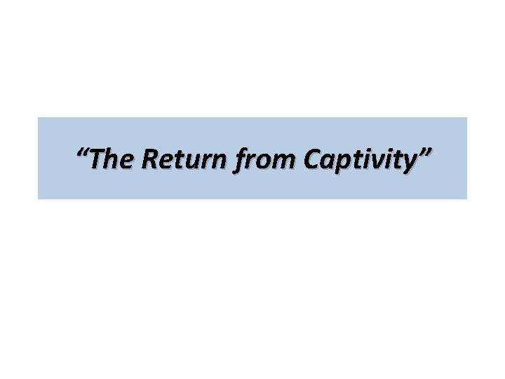 The Return from Captivity There are 3 returns