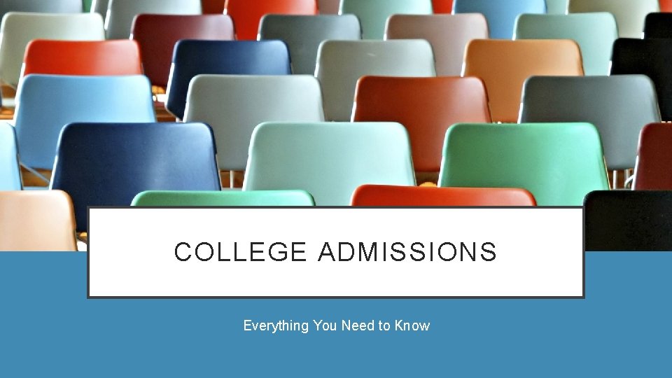 COLLEGE ADMISSIONS Everything You Need to Know THE