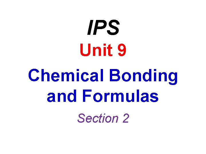 IPS Unit 9 Chemical Bonding and Formulas Section