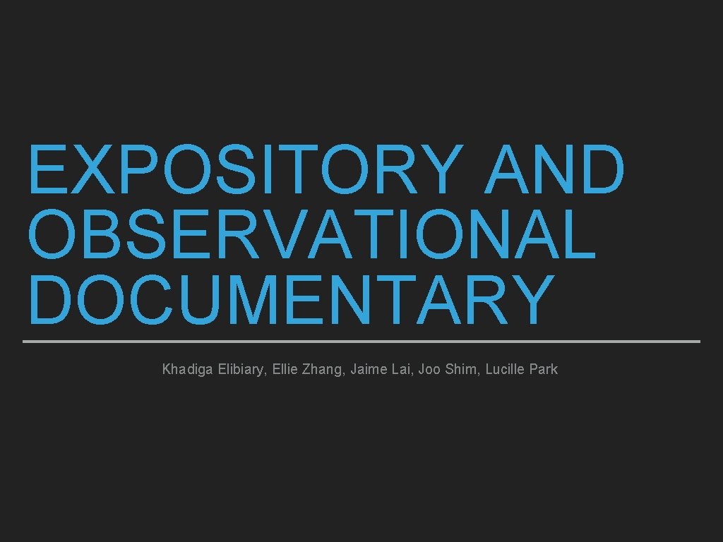 EXPOSITORY AND OBSERVATIONAL DOCUMENTARY Khadiga Elibiary Ellie Zhang