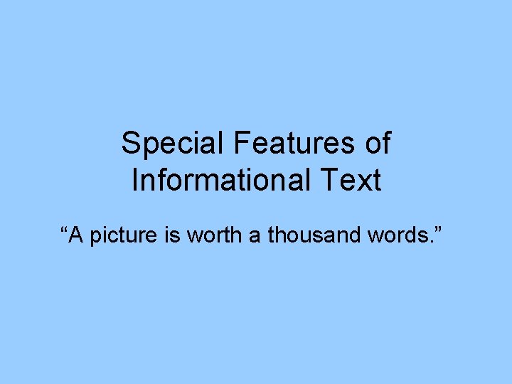Special Features of Informational Text A picture is