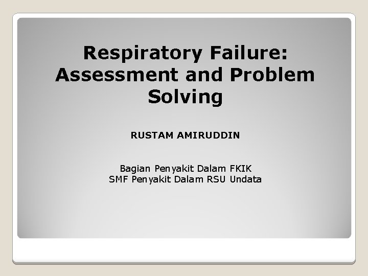 Respiratory Failure Assessment and Problem Solving RUSTAM AMIRUDDIN