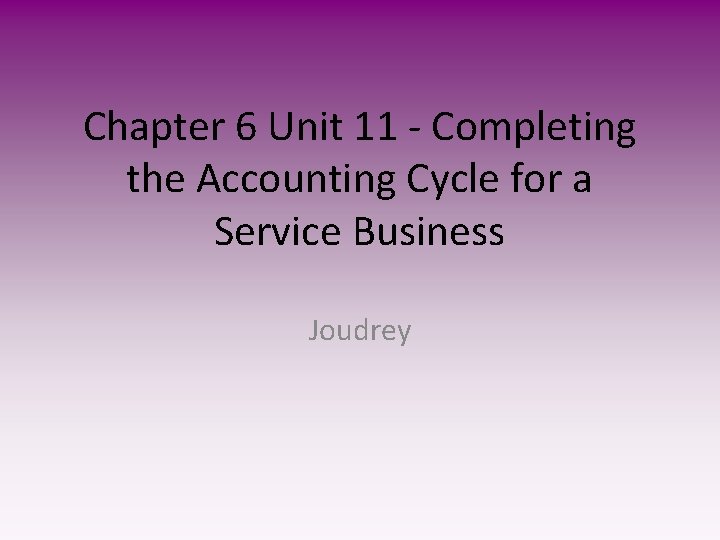Chapter 6 Unit 11 Completing the Accounting Cycle