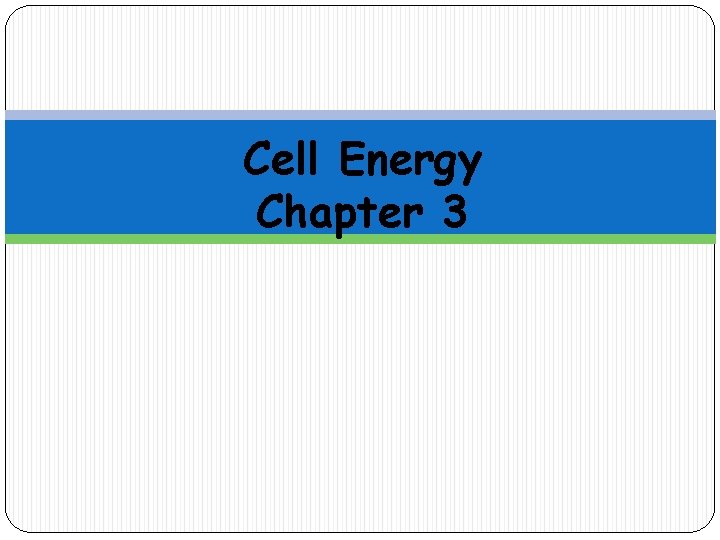 Cell Energy Chapter 3 Cells need energy in