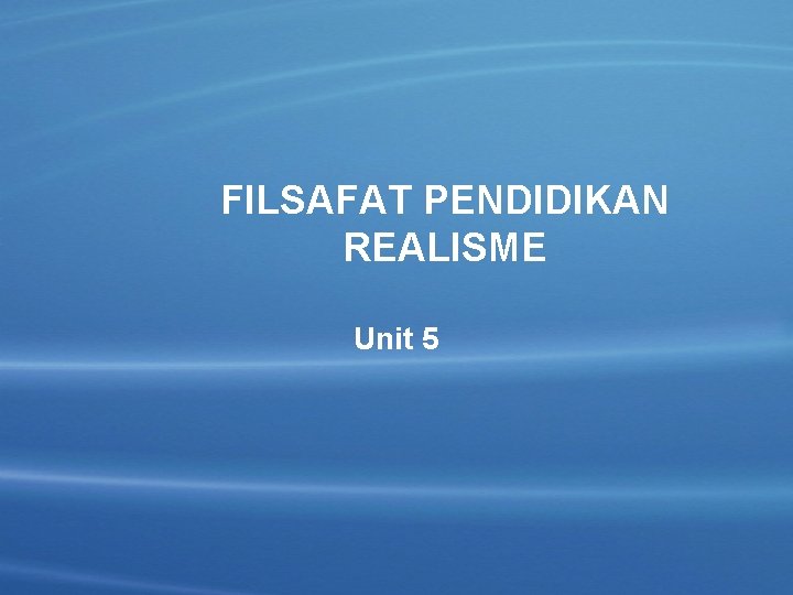 FILSAFAT PENDIDIKAN REALISME Unit 5 Aliran filsafat realisme
