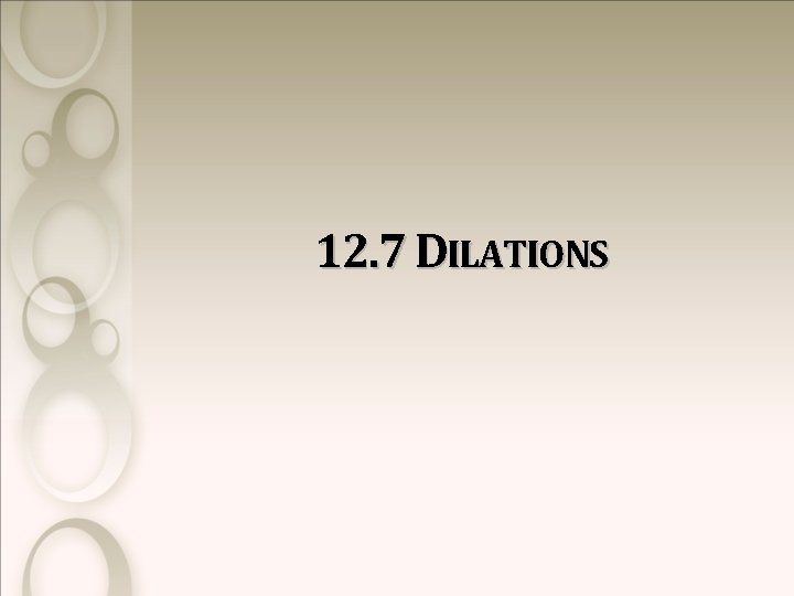 12 7 DILATIONS DILATIONS Dilation A transformation that