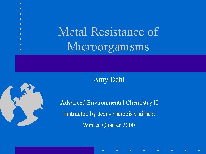 Metal Resistance of Microorganisms Amy Dahl Advanced Environmental
