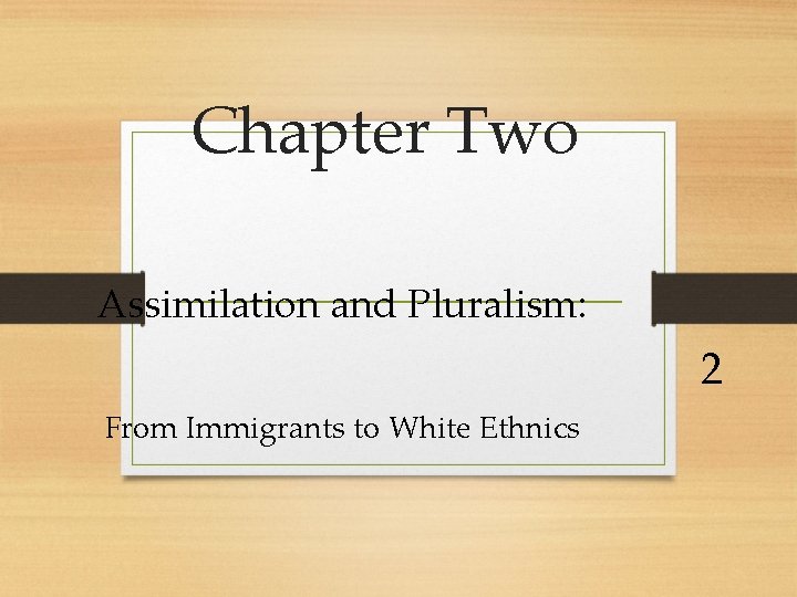 Chapter Two Assimilation and Pluralism 2 From Immigrants