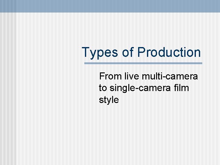 Types of Production From live multicamera to singlecamera