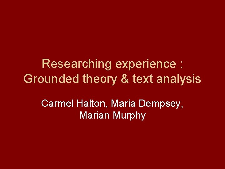 Researching experience Grounded theory text analysis Carmel Halton