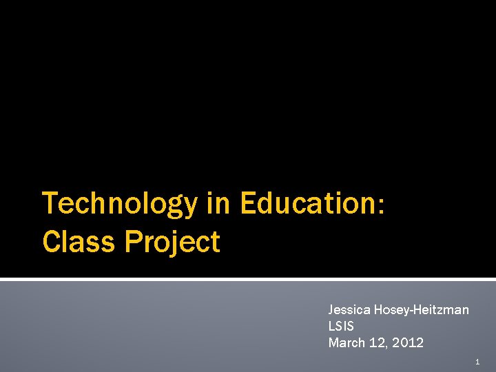 Technology in Education Class Project Jessica HoseyHeitzman LSIS