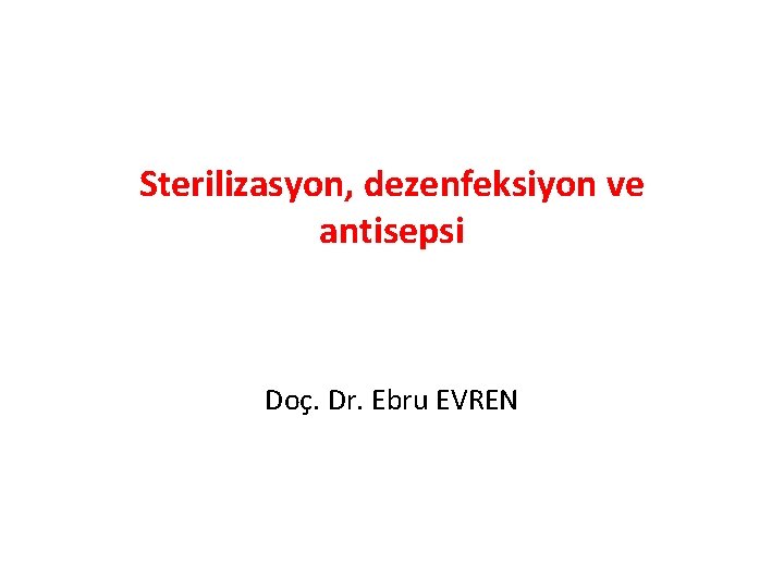 Sterilizasyon dezenfeksiyon ve antisepsi Do Dr Ebru EVREN