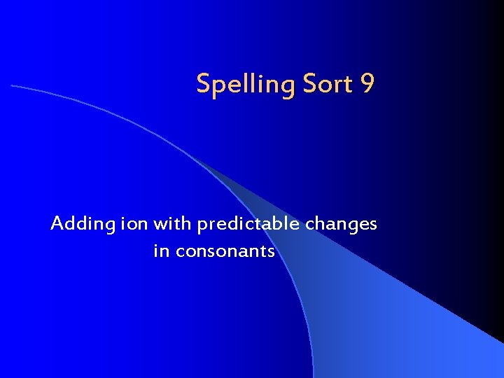 Spelling Sort 9 Adding ion with predictable changes